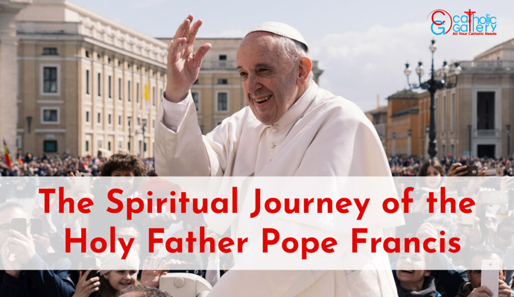 The Spiritual Journey of the Holy Father Pope Francis - Catholic Gallery